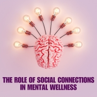 The Role of Social Connections in Mental Wellness