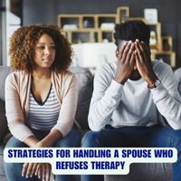 Strategies for Handling a Spouse Who Refuses Therapy